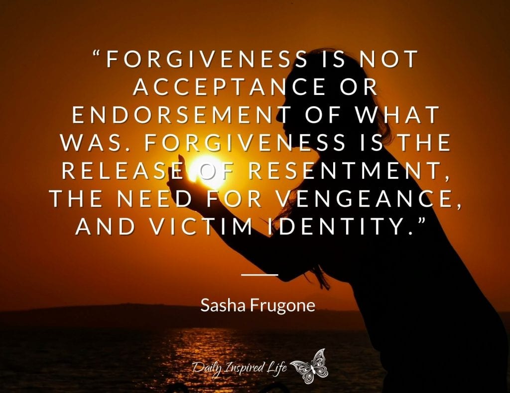 “Forgiveness is not acceptance or endorsement of what was. Forgiveness ...
