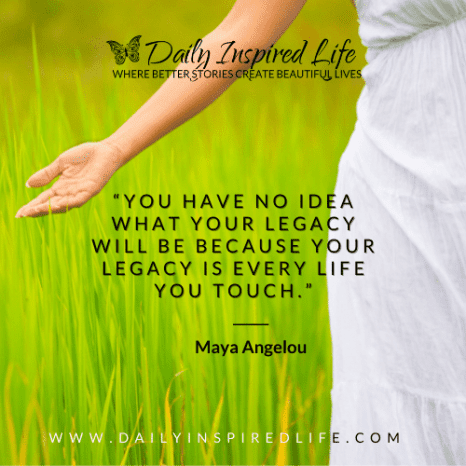 “You have no idea what your legacy will be because your legacy is every ...